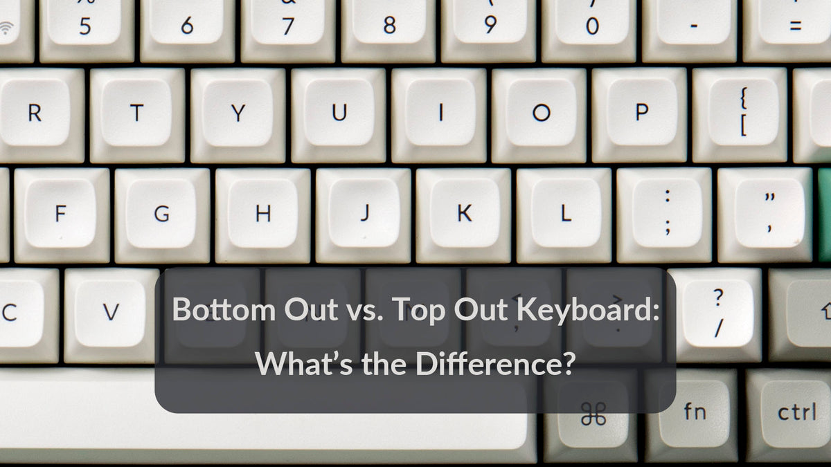 Bottom Out vs. Top Out Keyboard: What's the Difference? – Keychron